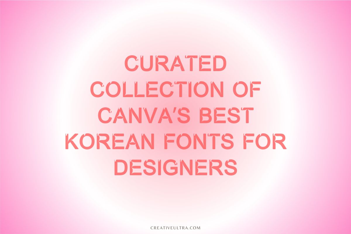 Curated Collection Of Canva’s Best Korean Fonts