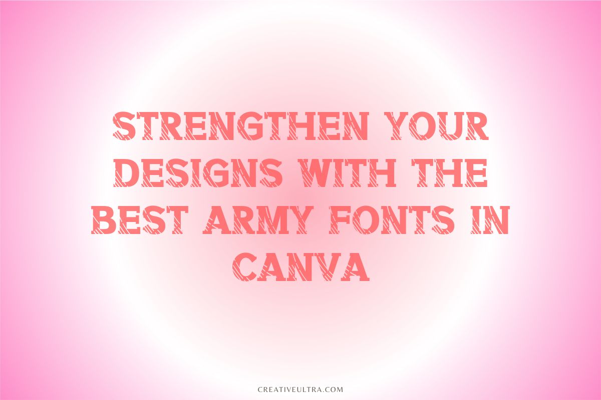 Strengthen Your Designs With The Best Army Fonts In Canva