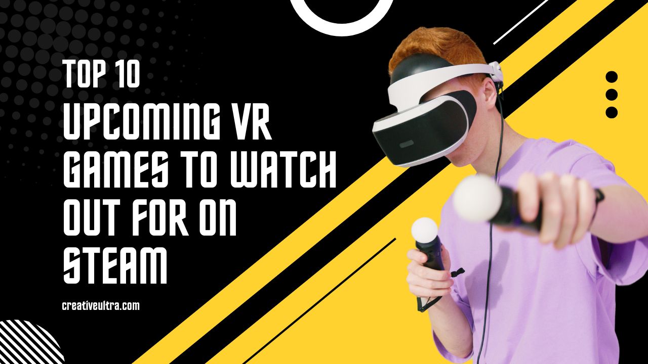 Top Upcoming VR Games To Watch Out For On Steam - Creative Ultra